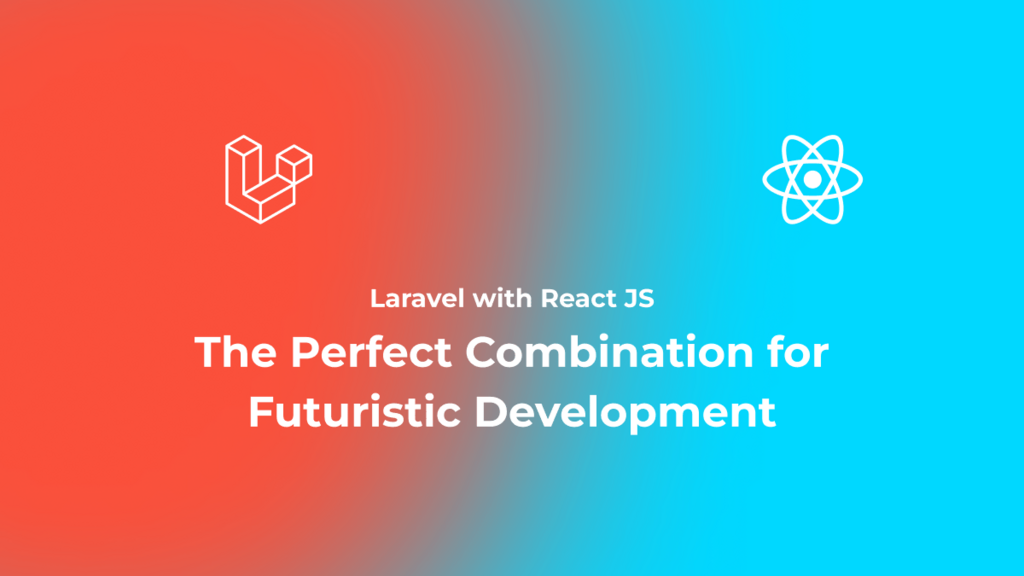 Laravel With React JS | The Perfect Combination for Futuristic Development